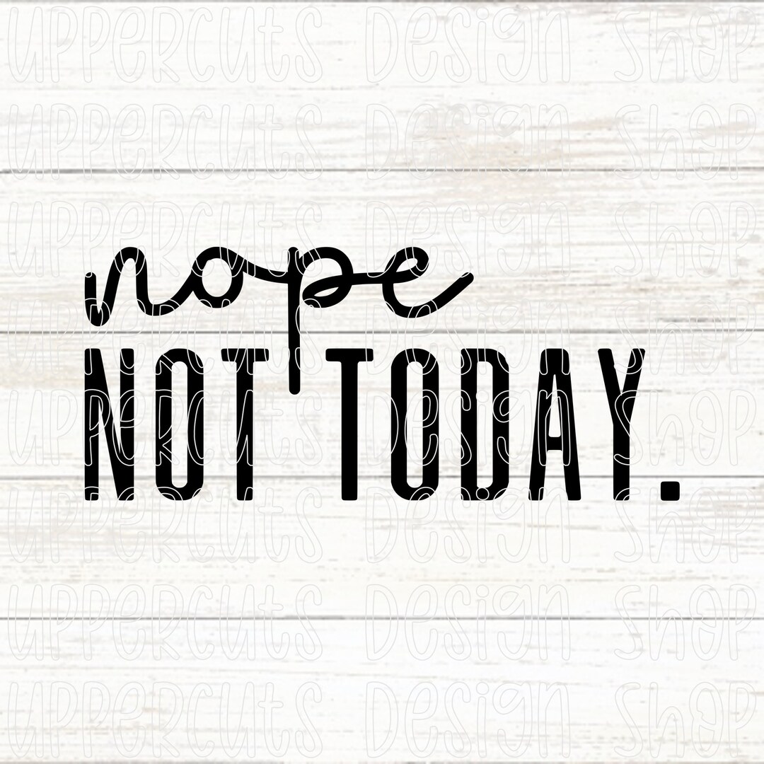 Nope Not Today SVG, Adulting SVG, Funny Adult SVG, Not Today, Sarcastic ...