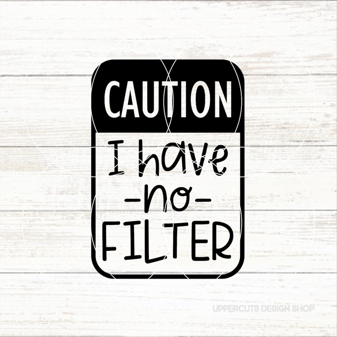 Caution I Have No Filter SVG, Caution SVG, Funny Sayings, Sarcastic Svg ...