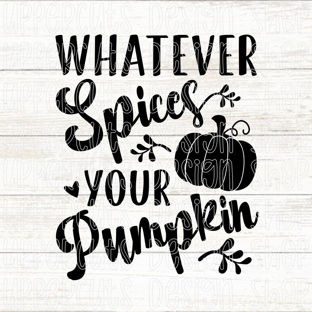 Whatever Spices Your Pumpkin SVG, Cute Pumpkin Spice Diy, Pumpkin Spice ...