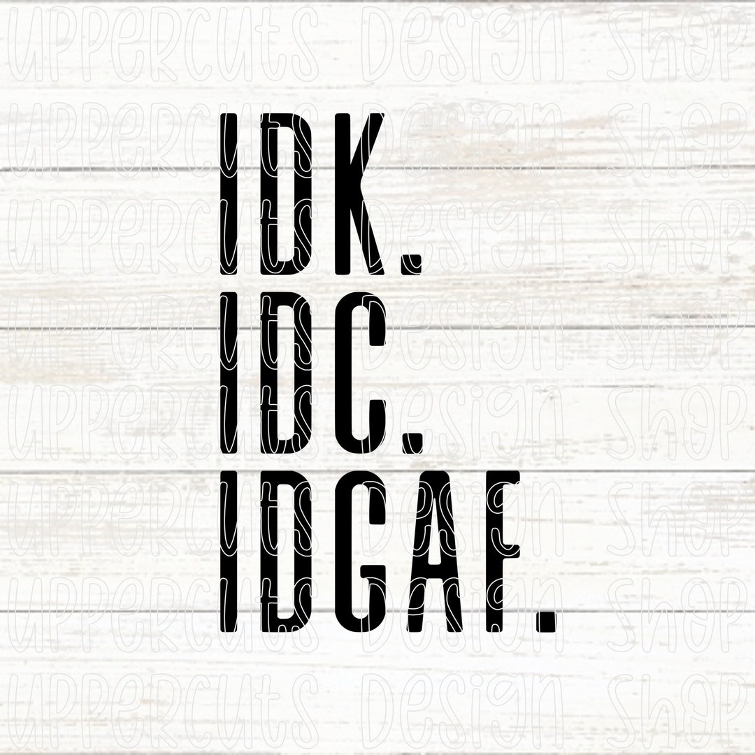 IDK IDC IDGAF Svg, I Don't Care Svg, Not Today, Adulting Svg, Funny ...