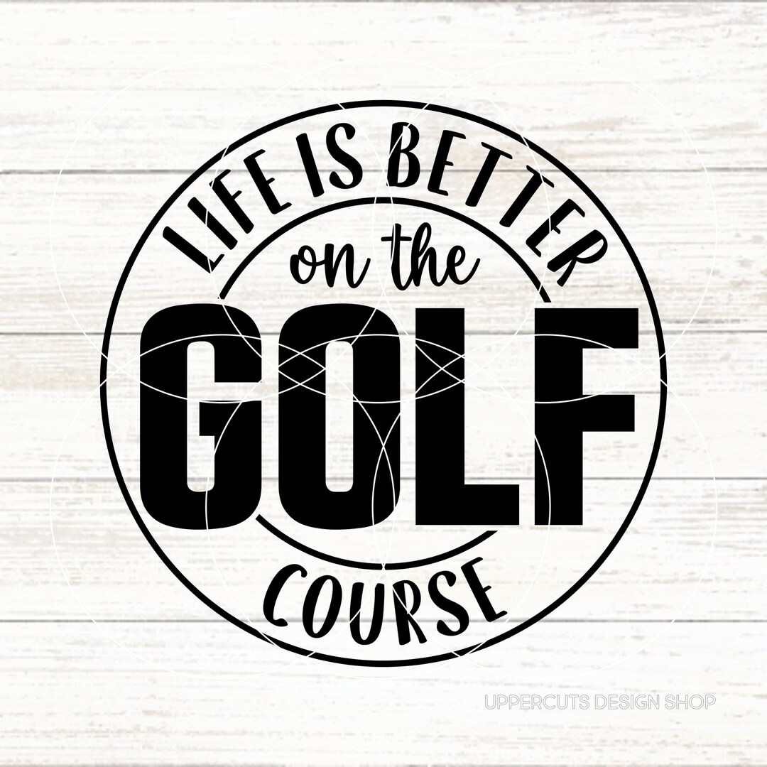 Life is Better on the Golf Course SVG, Golf SVG, Golfing Svg, Golf Life ...