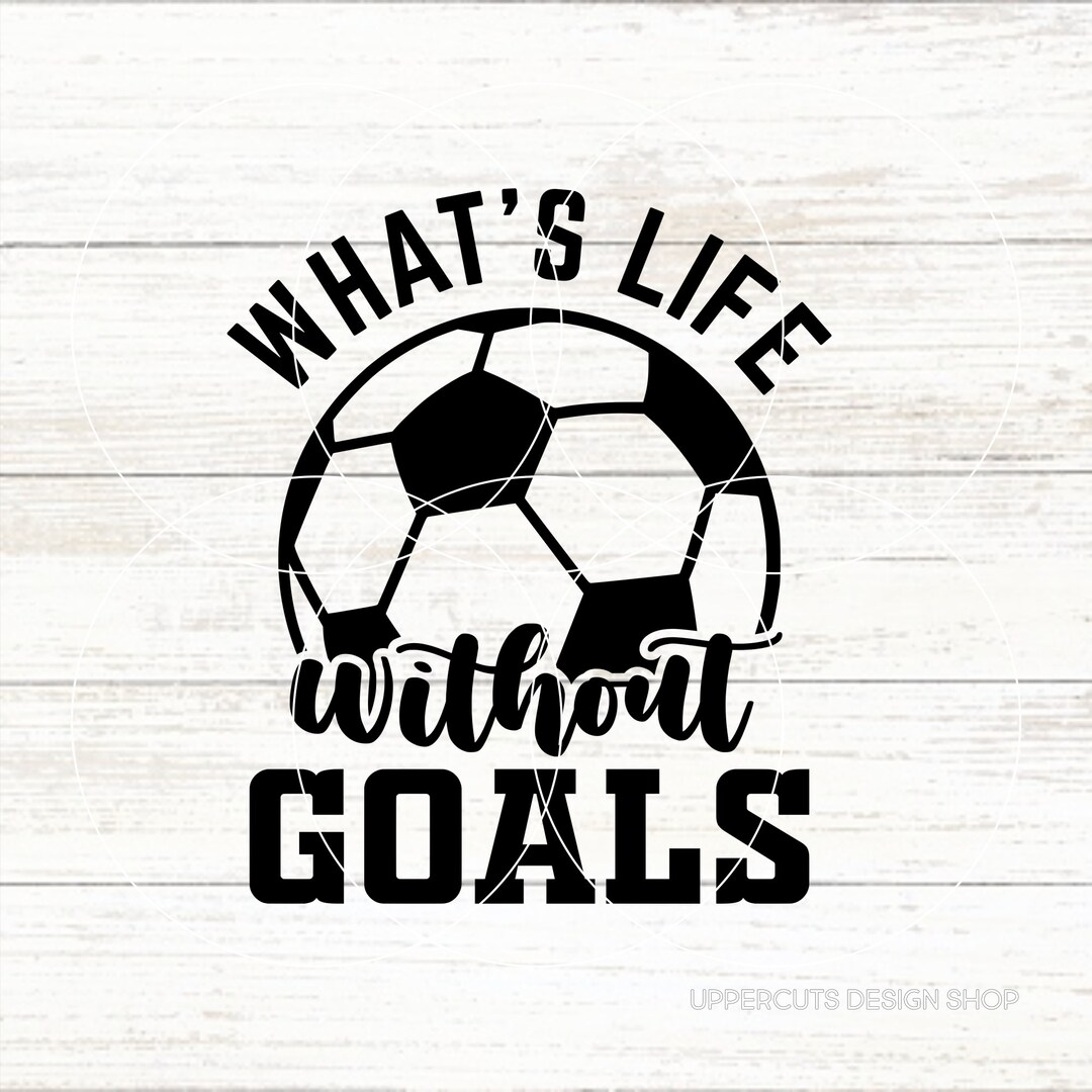 What's Life Without Goals Svg, Soccer Svg, Soccer Player, Soccer Ball ... What's Life Without Goals Svg, Soccer Svg, Soccer Player, Soccer Ball ...