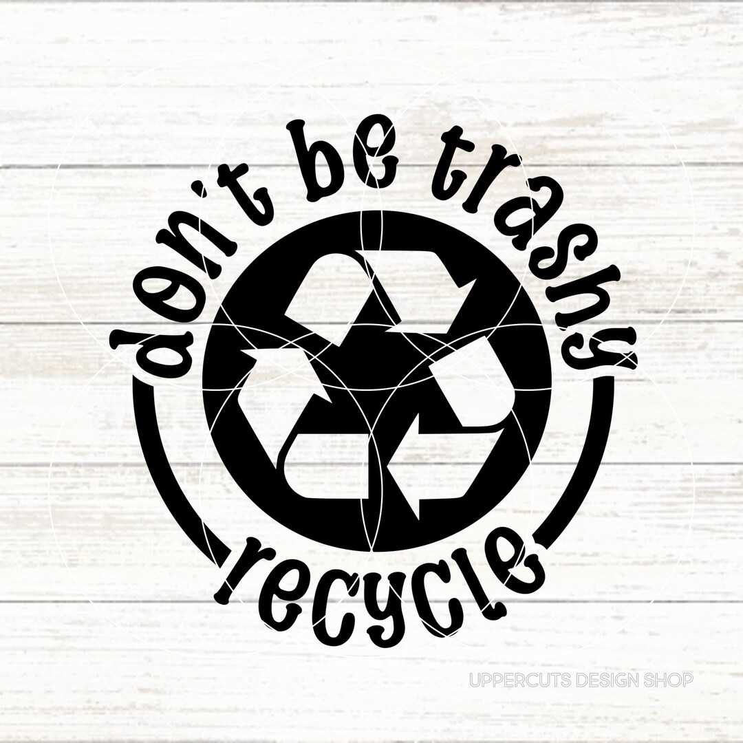 Don't Be Trashy SVG, Funny Earth Day SVG, Recycle, Reduce Reuce Recycle ...