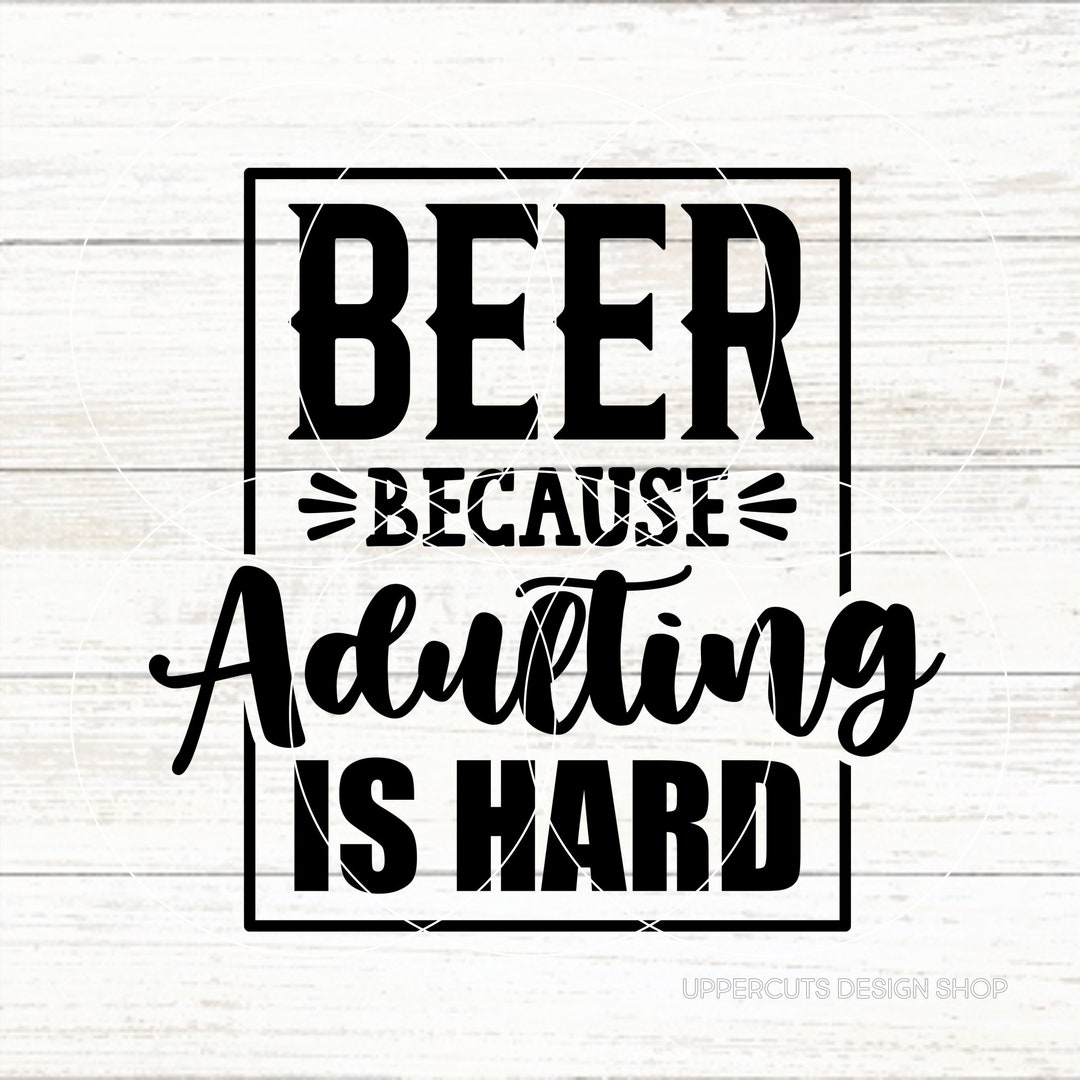 Beer Because Adulting is Hard SVG, Beer, Funny Beer Svg, Beer Puns ...