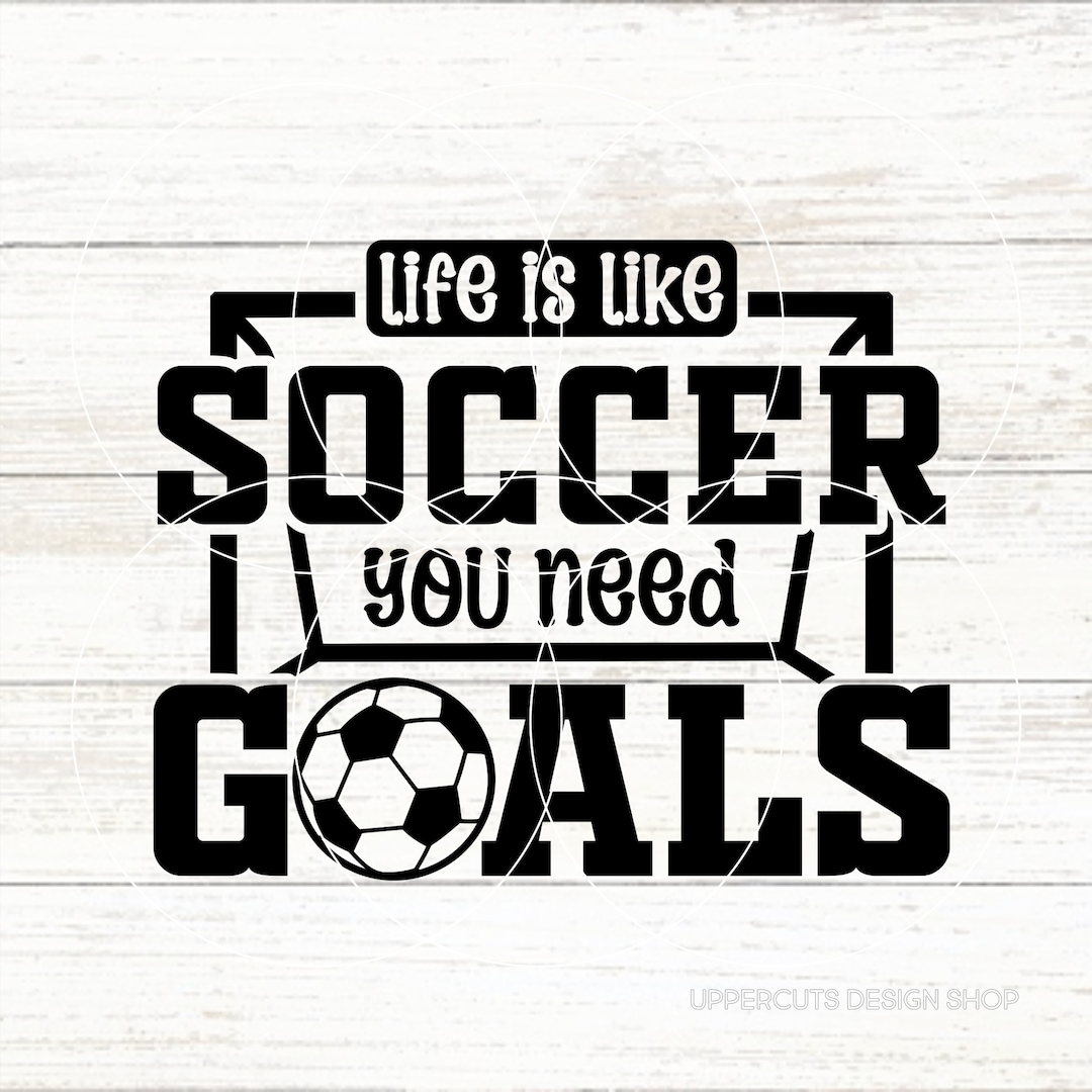 Life is Like Soccer You Need Goals Svg, Soccer Svg, Soccer Player ...