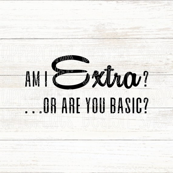 Am I Extra or Are You Basic SVG I'm Extra SVG Funny | Etsy