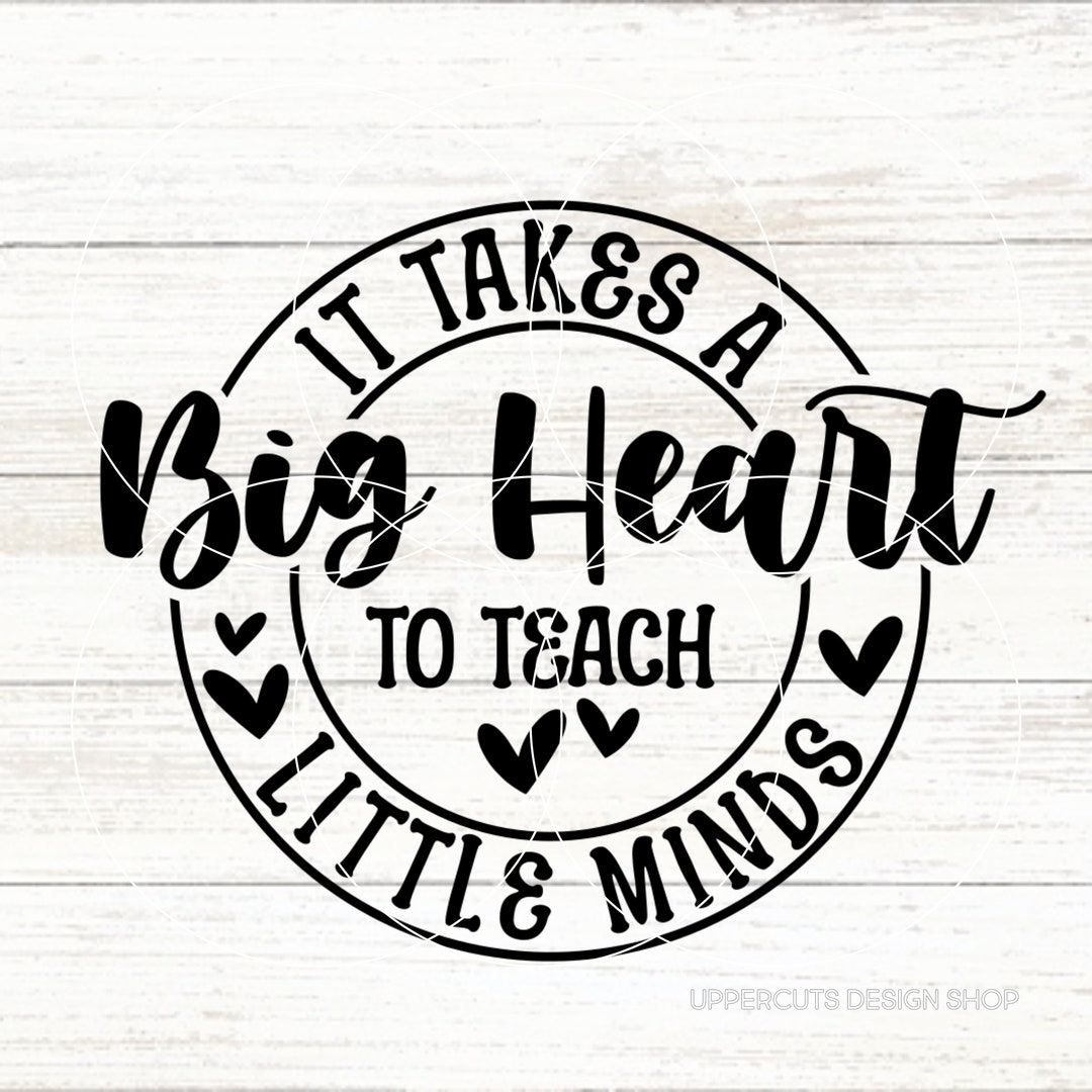 Teacher SVG, It Takes A Big Heart to Teach Little Minds, Teacher Life ...