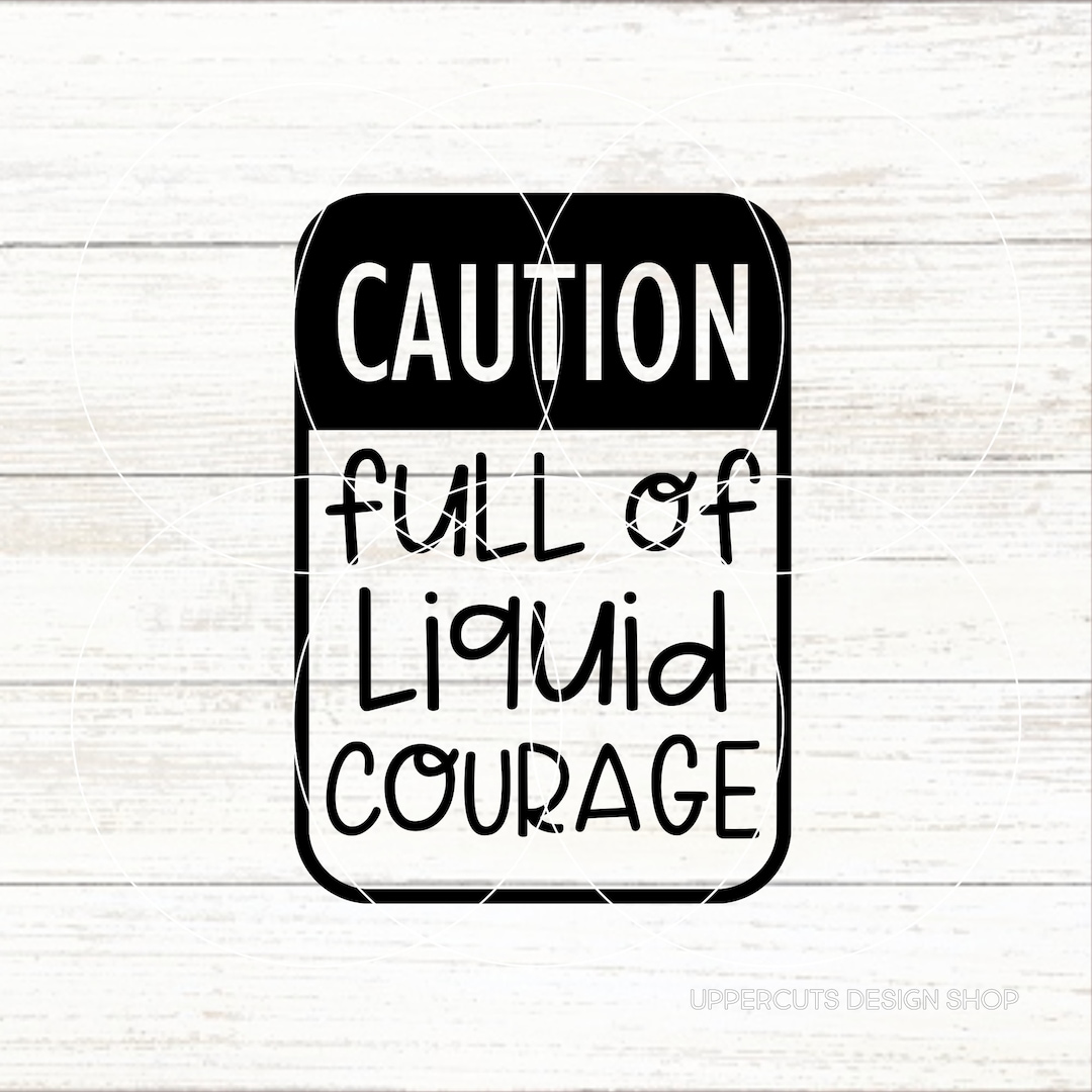 Caution Full of Liquid Courage SVG, Funny Drinking Svg, Funny Alcohol ...