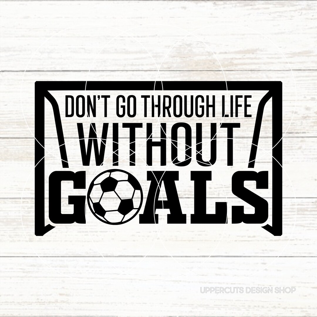 Don't Go Through Life Without Goals Svg, Soccer Svg, Soccer Player ...