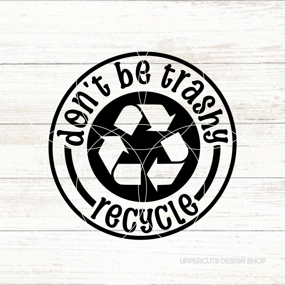 Don't Be Trashy SVG, Funny Earth Day SVG, Recycle, Reduce Reuce Recycle ...