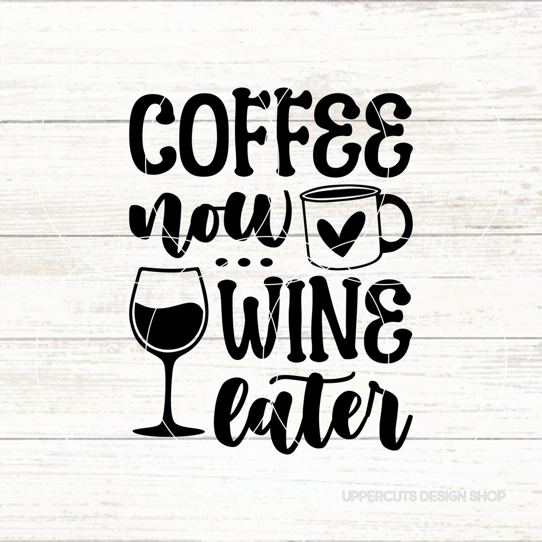 Coffee Now Wine Later Svg, Coffee Svg, Coffee Mug, Coffee Beans, Coffee ...