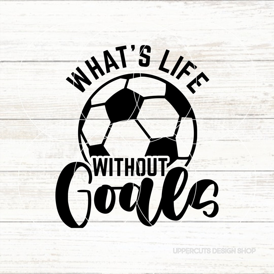What's Life Without Goals Svg, Soccer Svg, Soccer Player, Soccer Ball ...