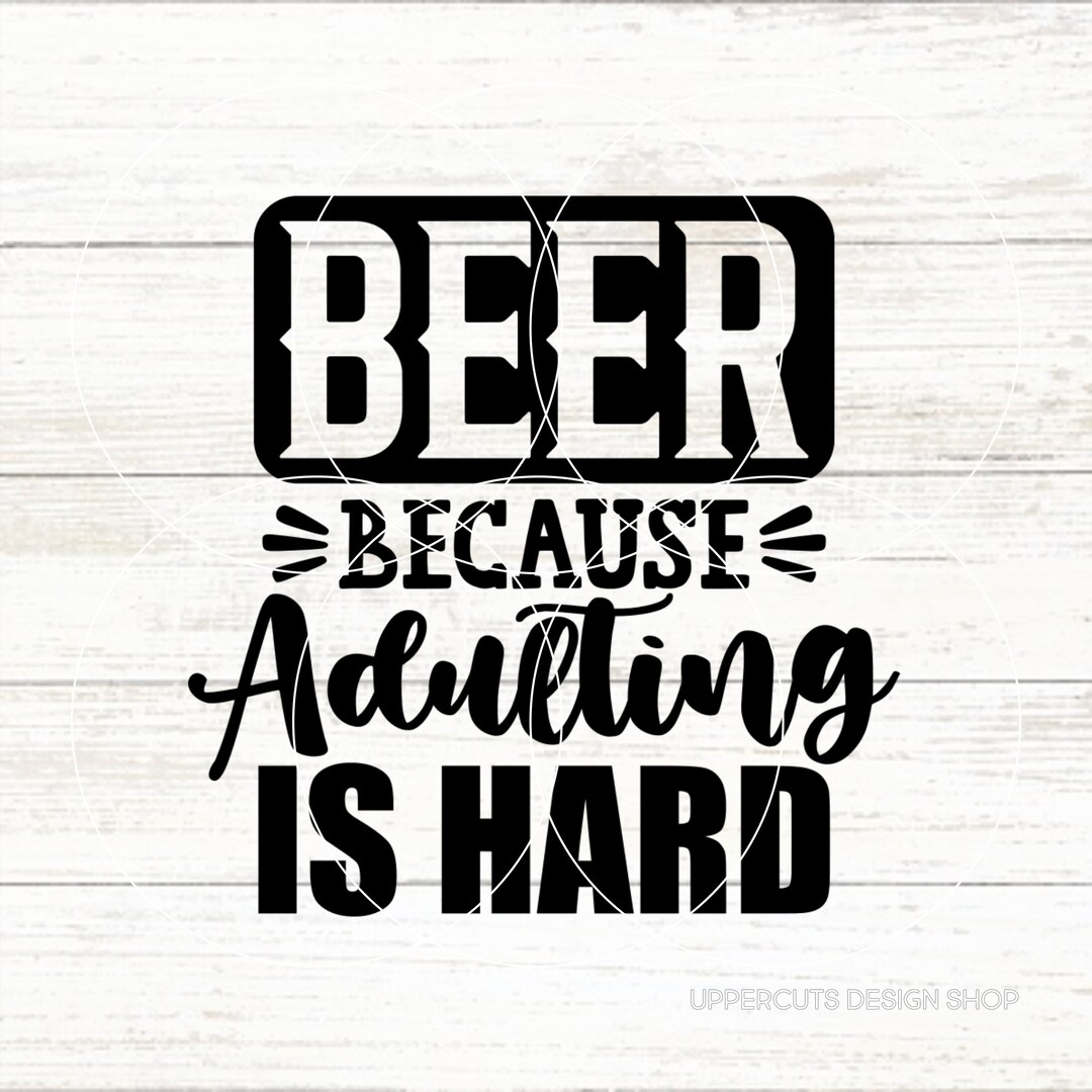 Beer Because Adulting is Hard SVG, Beer, Funny Beer Svg, Beer Puns ...