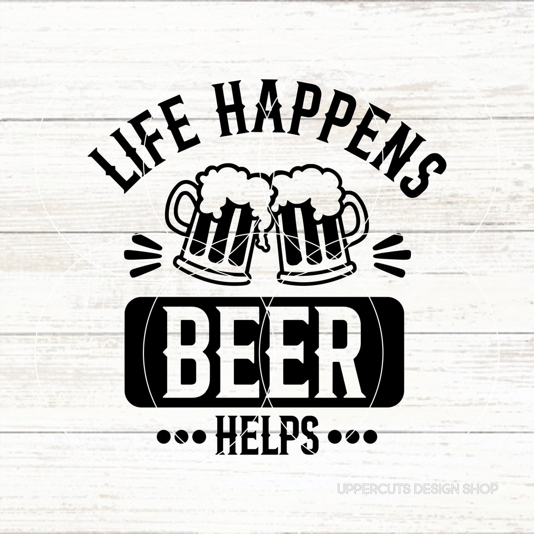 Life Happens Beer Helps SVG, Beer, Funny Beer Svg, Beer Puns, Beer DIY ...