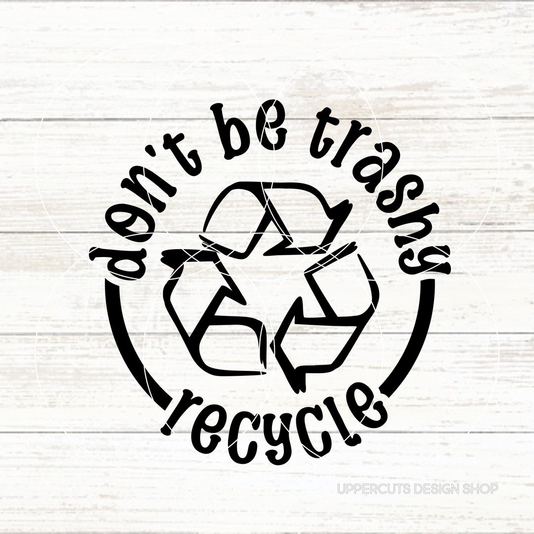 Don't Be Trashy SVG, Funny Earth Day SVG, Recycle, Reduce Reuce Recycle ...
