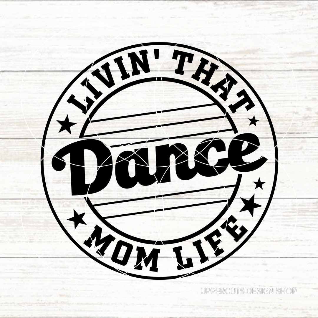 Livin' That Dance Mom Life SVG, Dance Mama, Mother's Day, Dance SVG ...