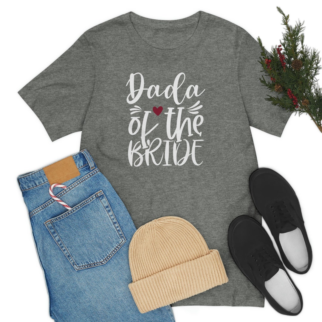 Dada of the Bride Wedding Bride Theme Shirt Tshirt - Bella Canvas ...