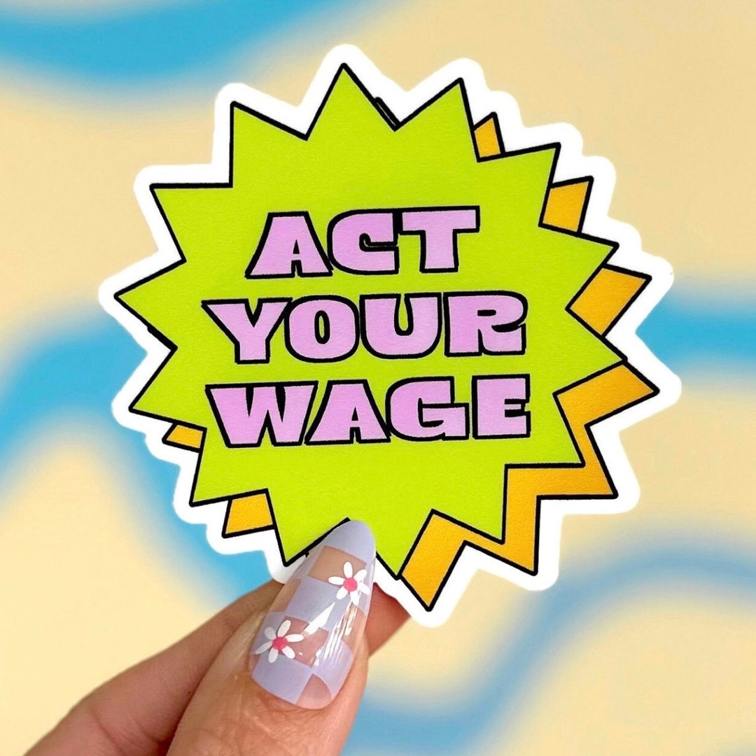 Act Your Wage Sticker - Etsy