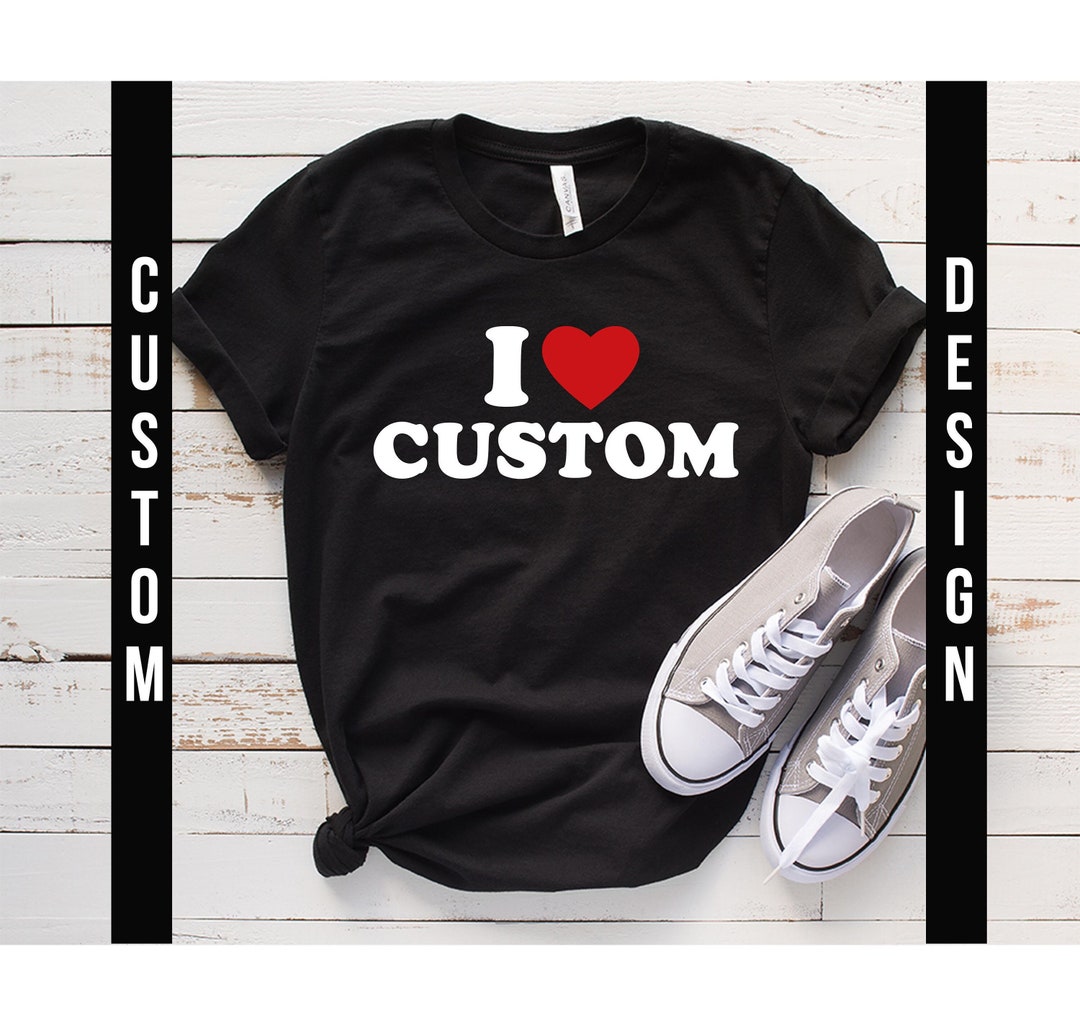 I Love Custom Shirt, Personalized I Love Shirt, I Heart Custom Shirt ...
