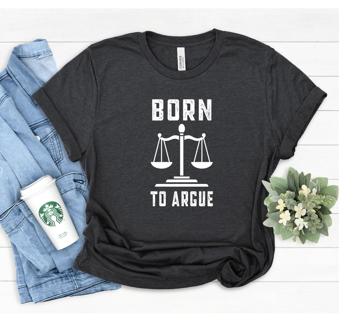 Born to Argue Shirt, Law School Graduate Shirt, Gift for Lawyer, Lawyer ...