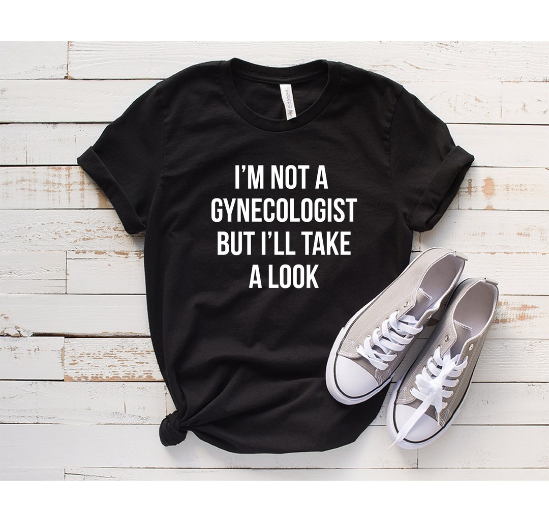 Sarcastic 'i'm Not A Gynecologist' Graphic Tee: Funny Saying Shirt - Etsy