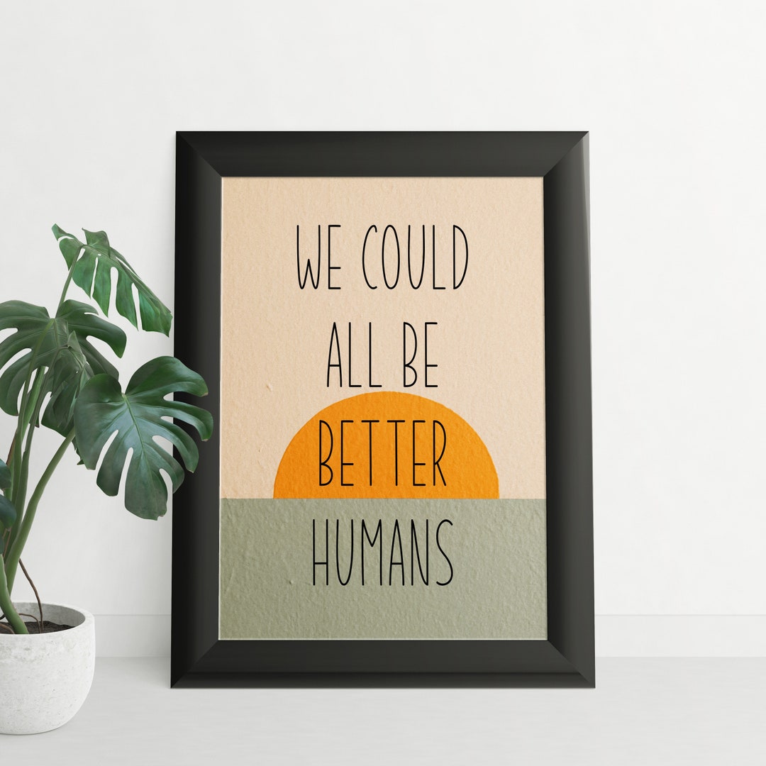 We Could All Be Better Humans - Poster Wall Art Print - Gift - A3 A2 ...