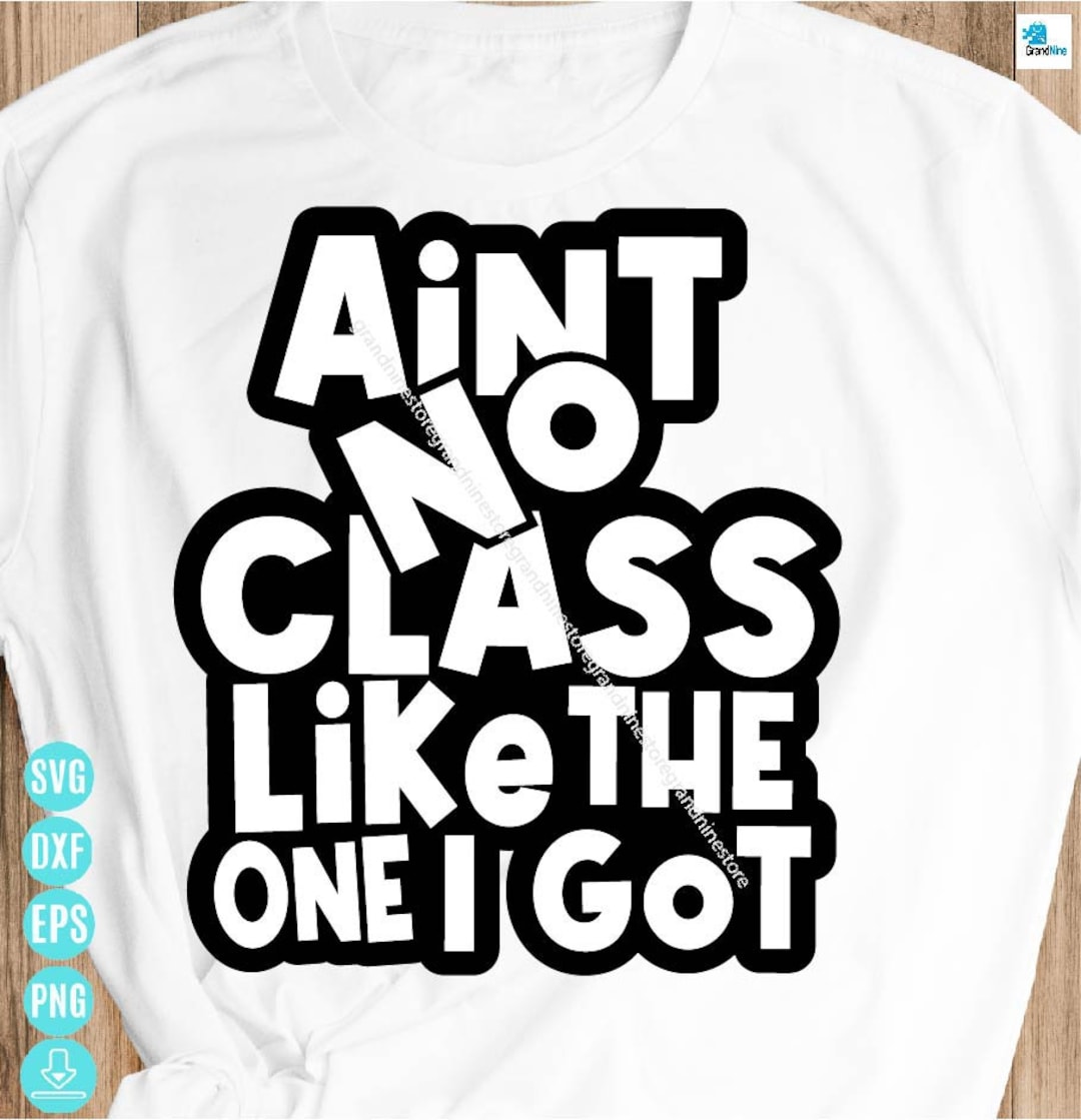 Funny Class Reunion SVG: Ain't No Class Like the One I Got (digital ...