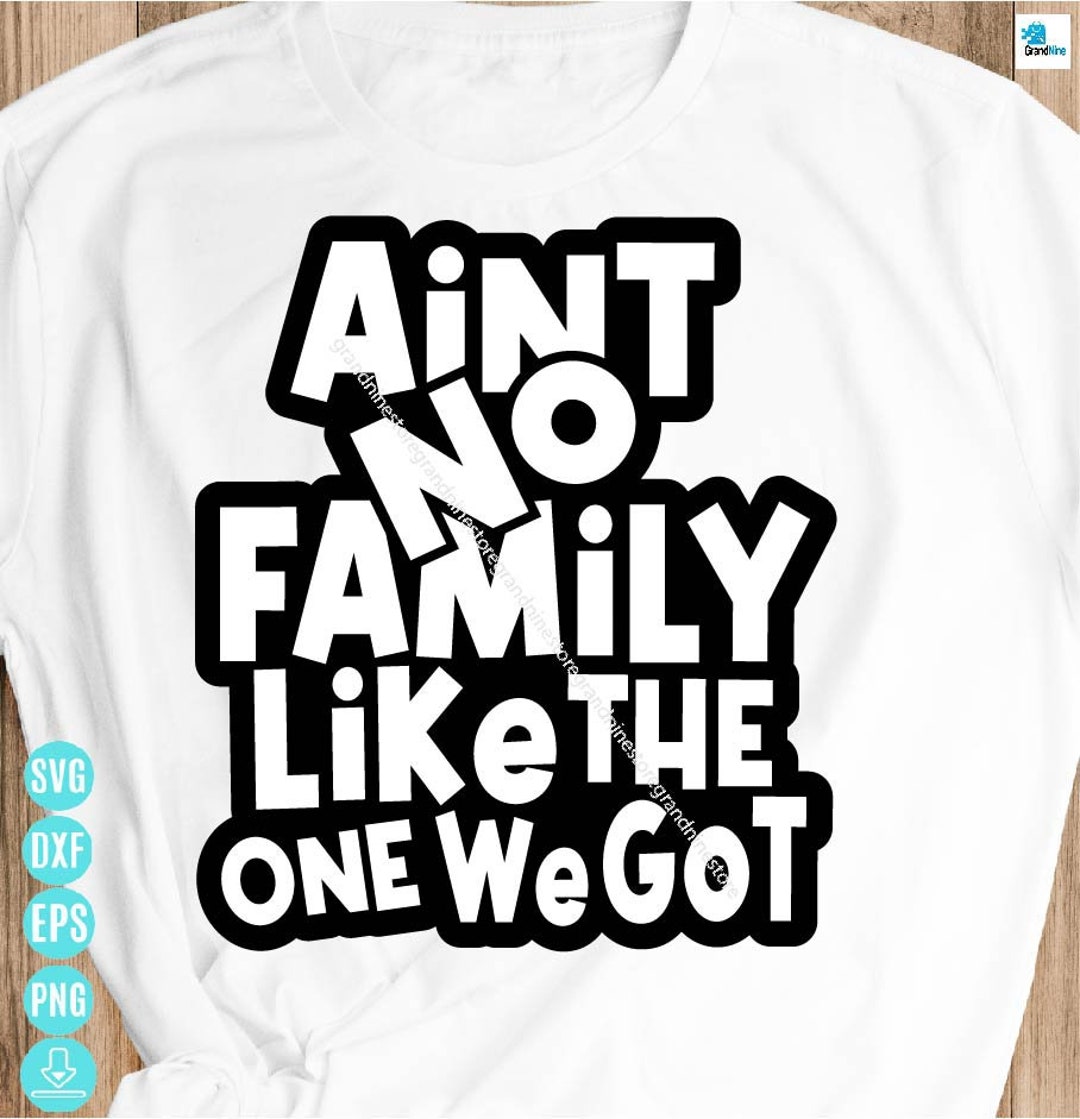 Ain't No Family Like the One We Got SVG Design (digital Download) - Etsy