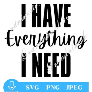 I Have Everything I Need and I Am Everything SVG, I Have Everything SVG ...