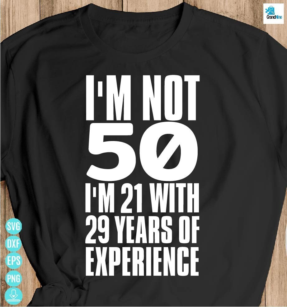 I'm Not 50, I'm 21 With 29 Years of Experience Svg - Etsy