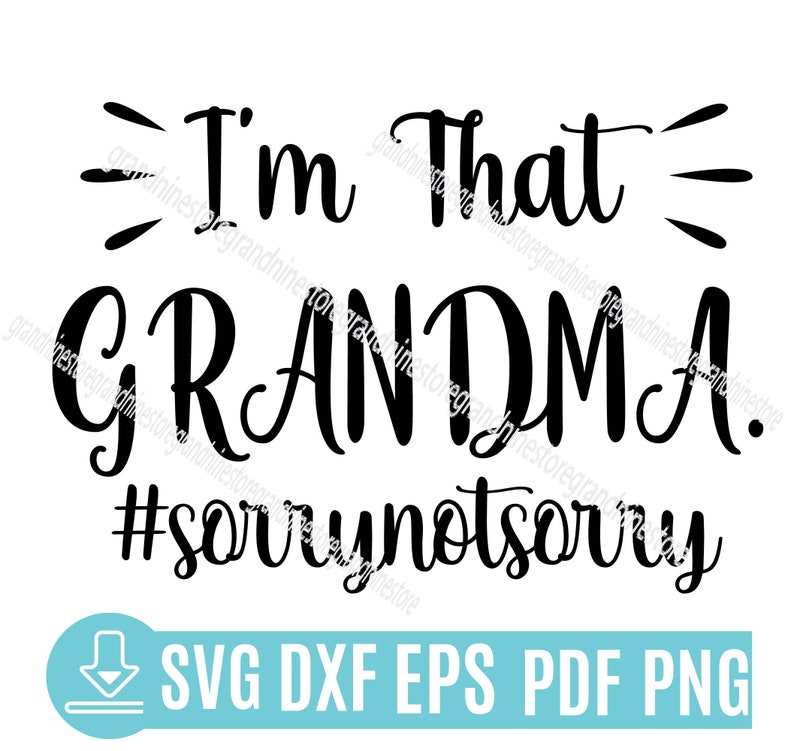 Im That Grandma Sorry Not Sorry Svg Grandma Funny Svg Funny Etsy