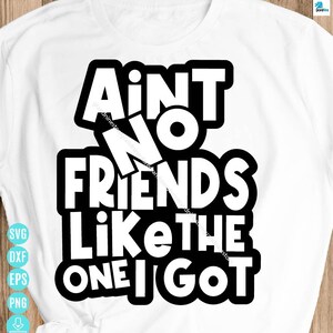 Ain't No Friends Like the One I Got Graphic Design Svg, Funny Friends ...