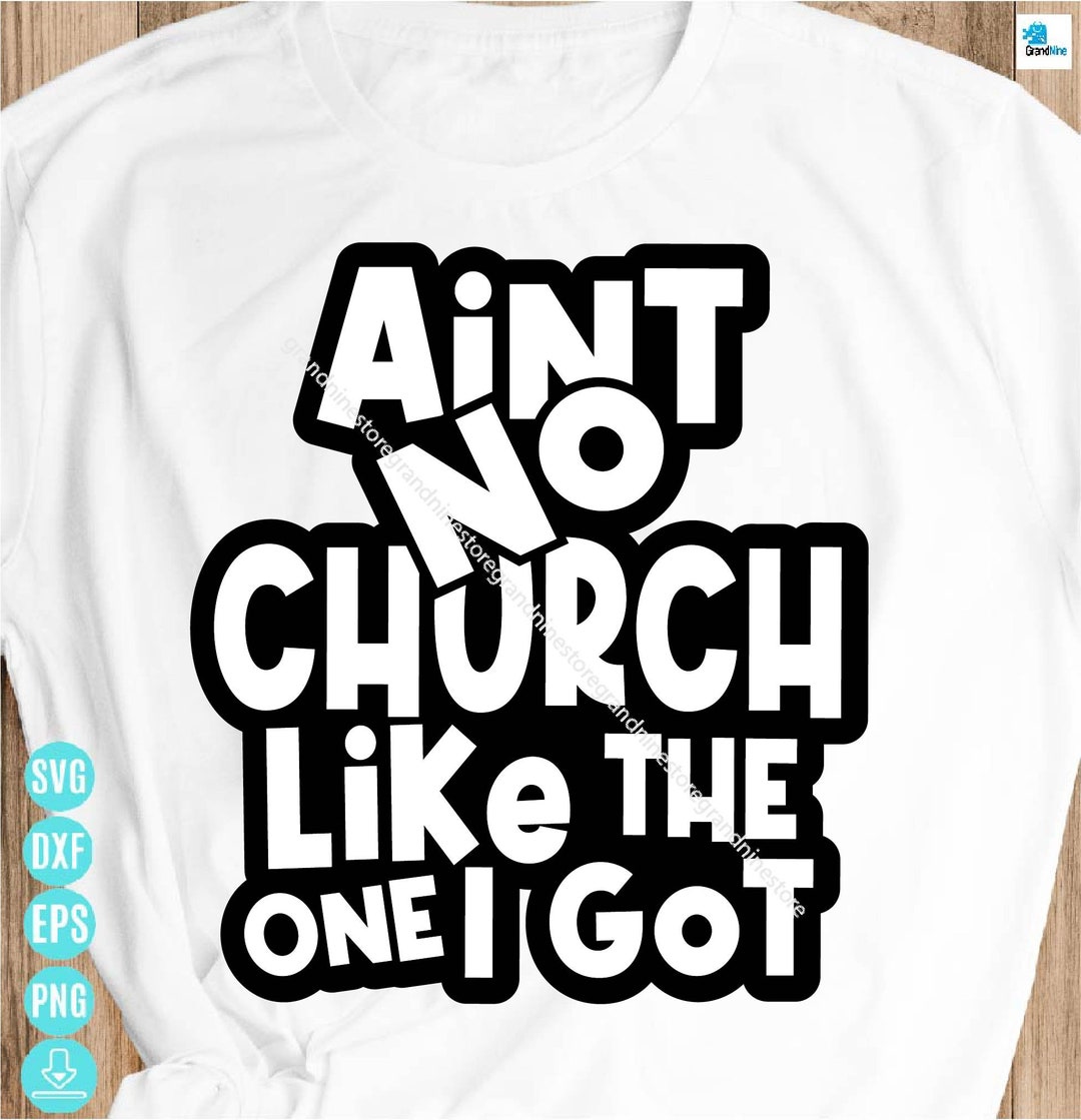 Ain't No Church Like the One I Got Svg, Religious Svg, Inspirational ...