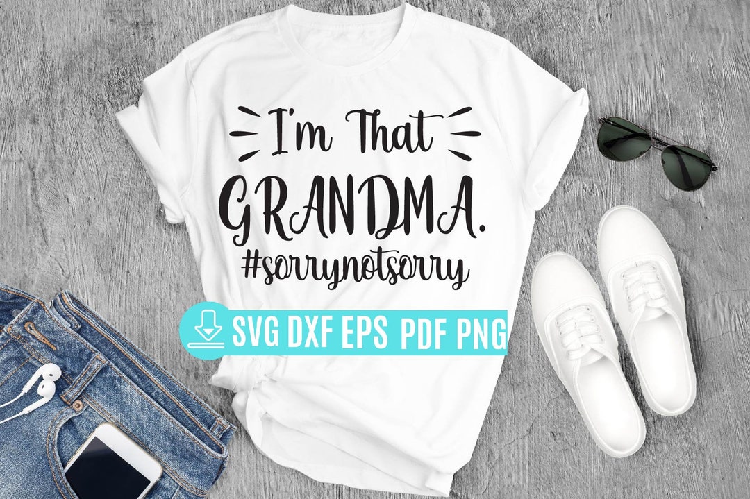 I’m That Grandma Sorry Not Sorry Svg, Grandma Funny Svg, Funny Grandma ...