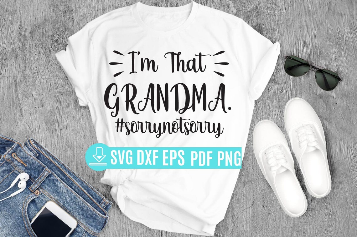 Im That Grandma Sorry Not Sorry Svg Grandma Funny Svg Funny Etsy