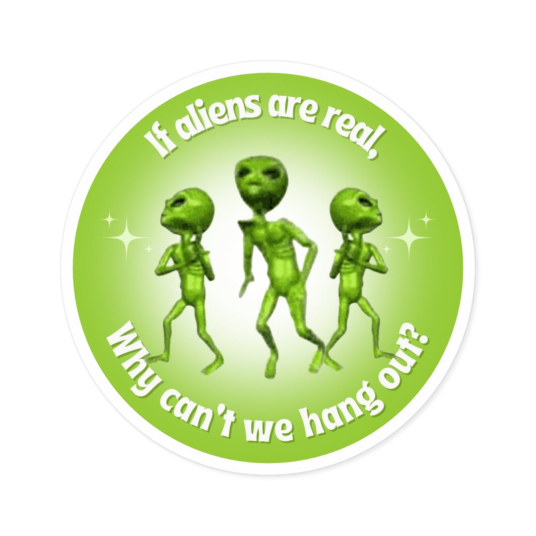 If Aliens Are Real, Why Can't We Hang Out Alien UFO UAP Meme Ironic ...
