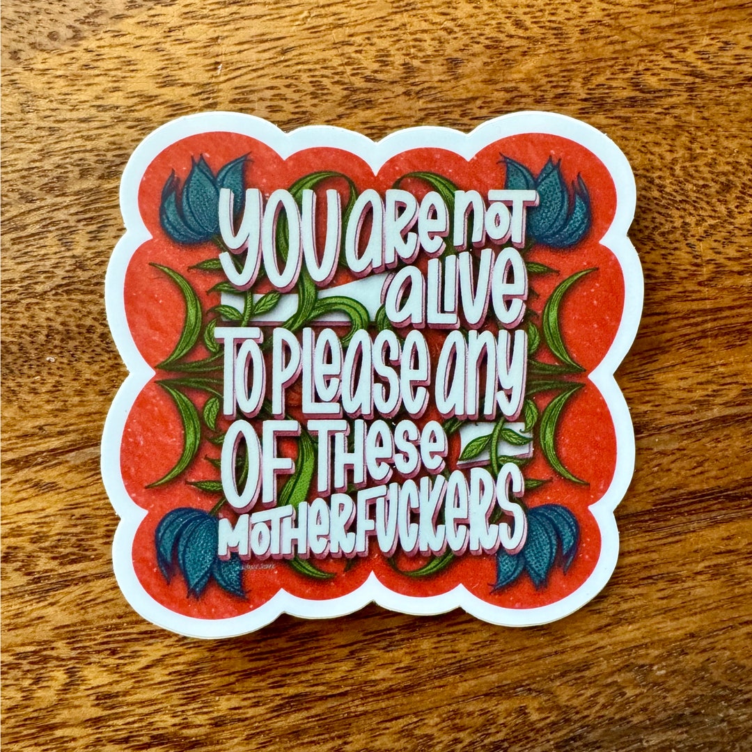 You Are Not Alive to Please Any of These Motherfuckers Vinyl Sticker - Etsy