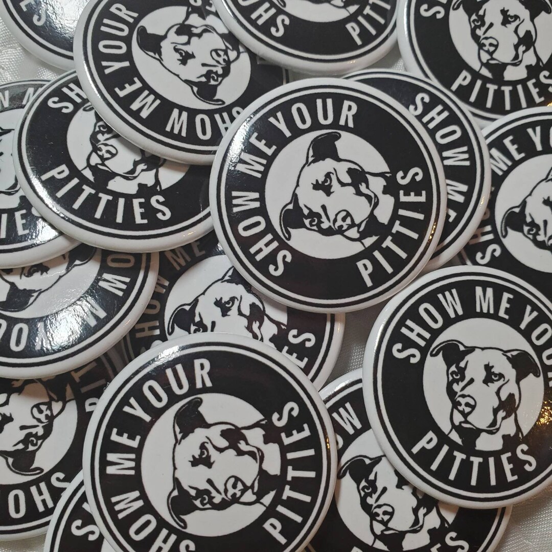 Show Me Your Pitties 1.5 Inch Button Badge Pitbull Lovers Funny Meme ...