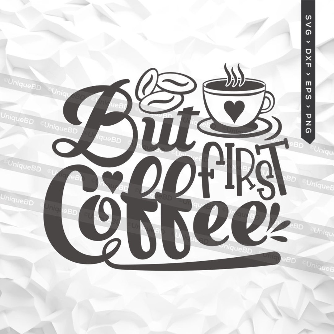But First Coffee Svg Caffeine Funny Png Gift Ever Best Cut - Etsy