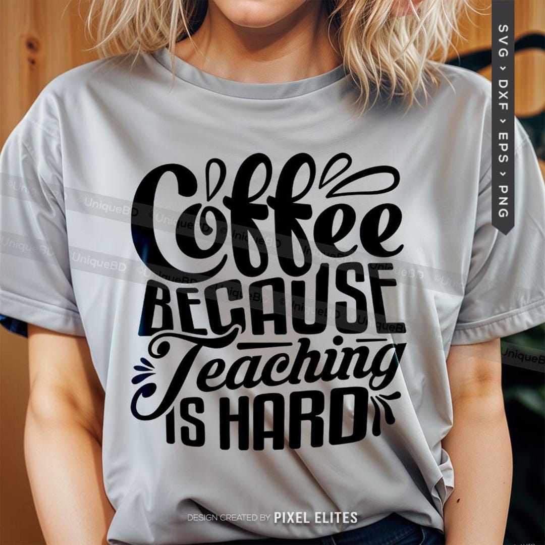 Coffee Because Teaching is Hard SVG Caffeine T-shirt DXF, DIY Gift and ...