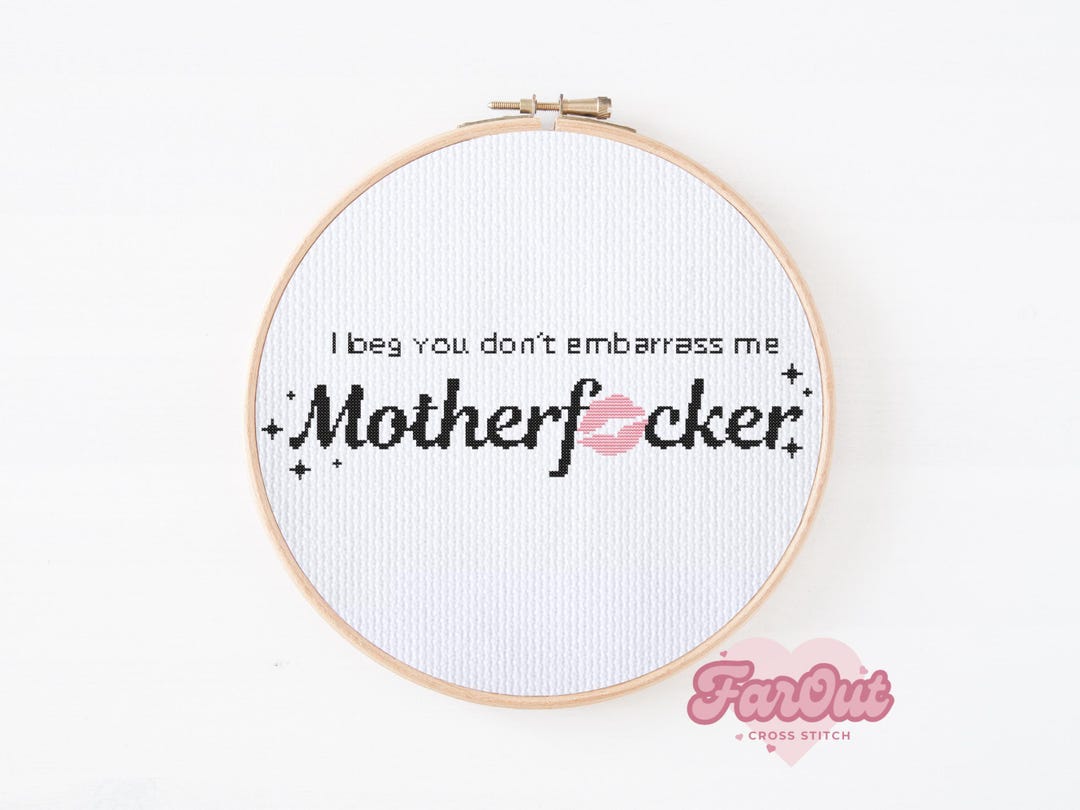 I Beg You Don't Embarrass Me Motherf*cker Cross Stitch Pattern PDF ...