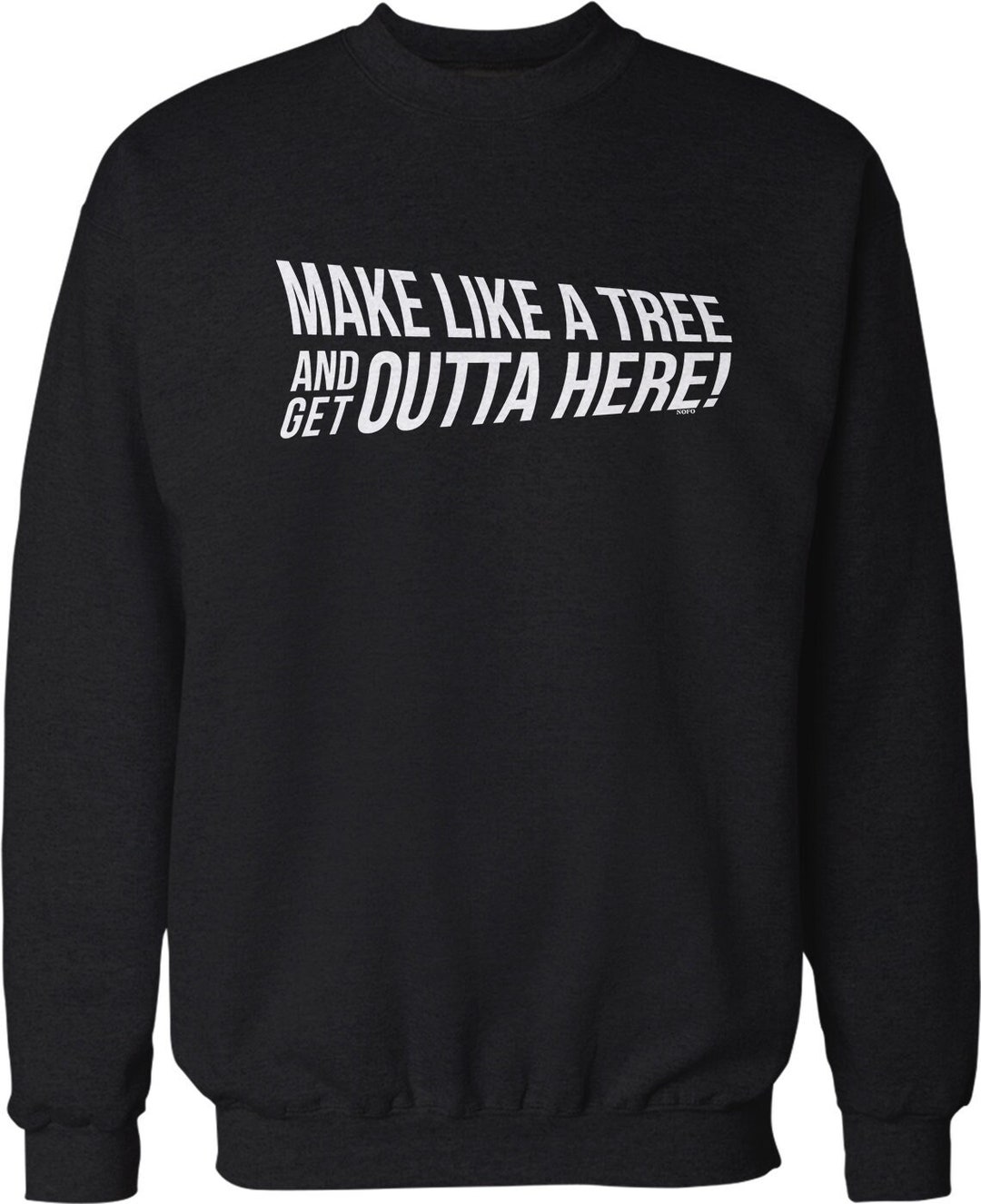 Make Like a Tree and Get Outta Here Crew Neck Sweatshirt, HOOD_02841 - Etsy
