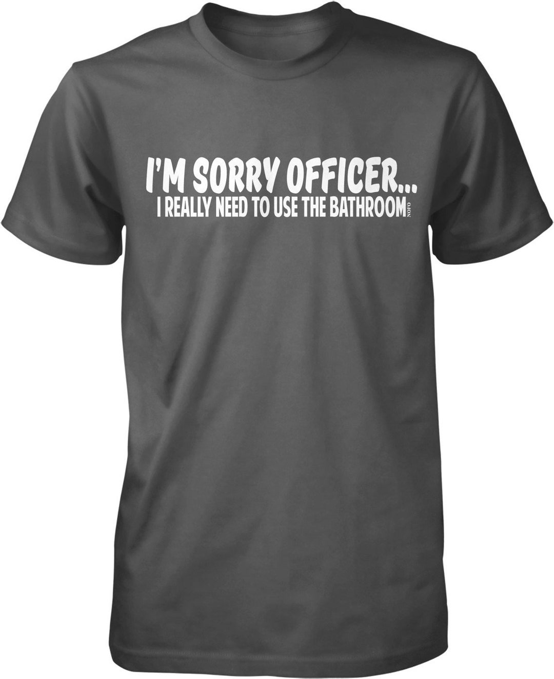 I'm Sorry Officer... I Really Need to Use the Bathroom Men's T-shirt ...
