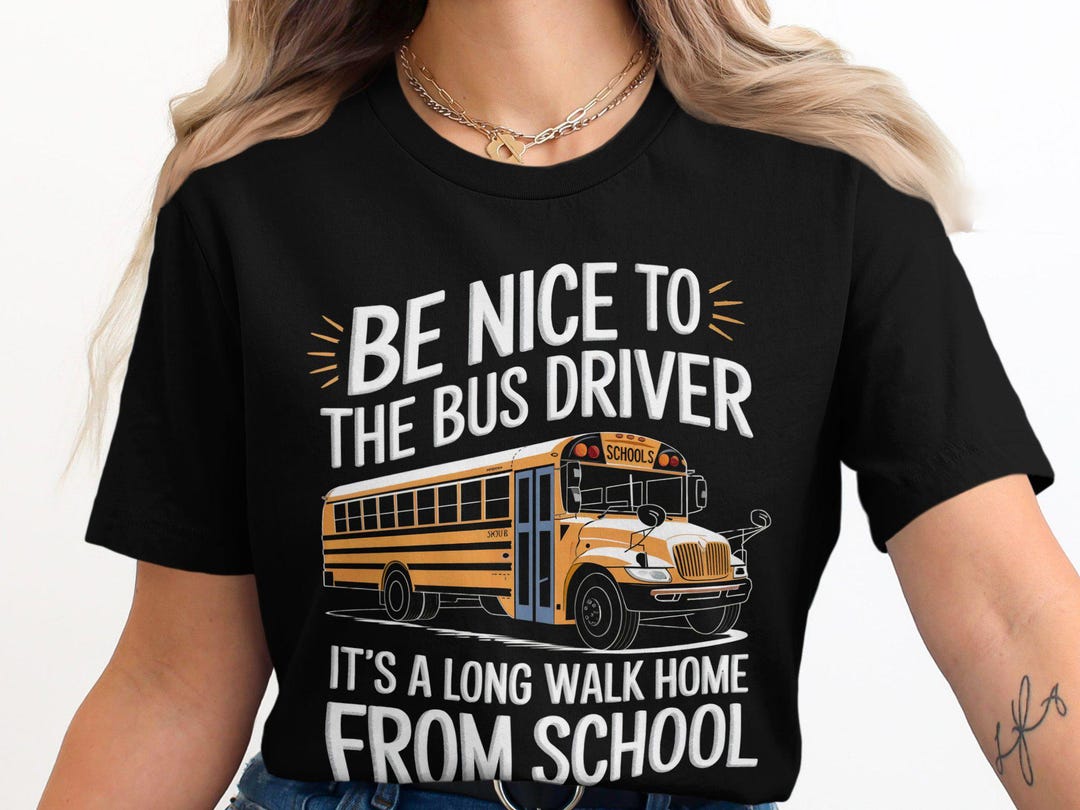 Funny School Bus Driver T-shirt, Be Nice to the Bus Driver, Long Walk ...