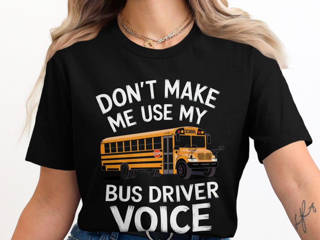 Funny School Bus Driver T-shirt, Don't Make Me Use My Bus Driver Voice ...