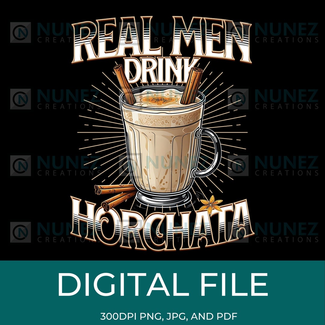 Real Men Drink Horchata Sublimation POD Digital Download File, Hispanic ...