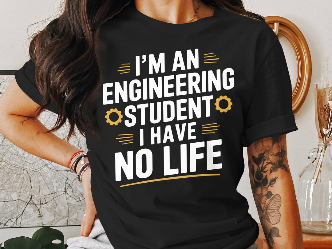I'm an Engineering Student I Have No Life Funny Quote T-shirt ...