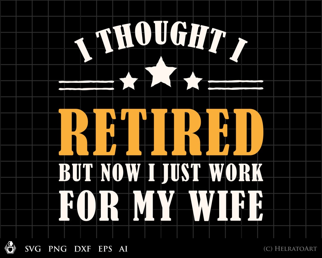 Retired SVG, I Thought I Retired but Now I Just Work for My Wife ...