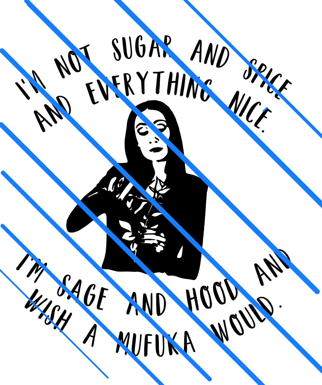 Im Not Sugar And Spice And Everything Nice Im Hood And Sage And Wish A