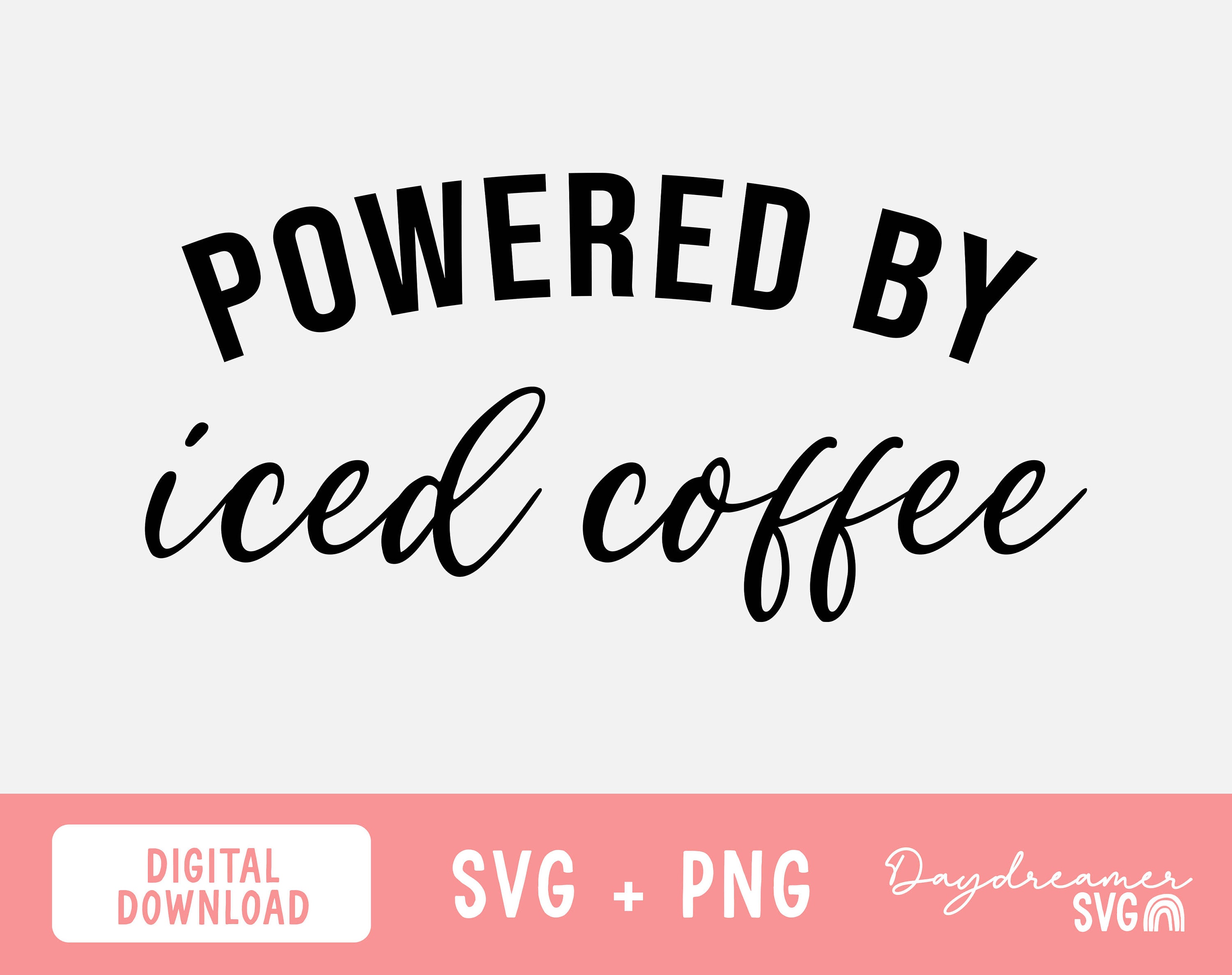 Iced Coffee SVG, Powered by Iced Coffee, Coffee PNG, Coffee Cut Files ...